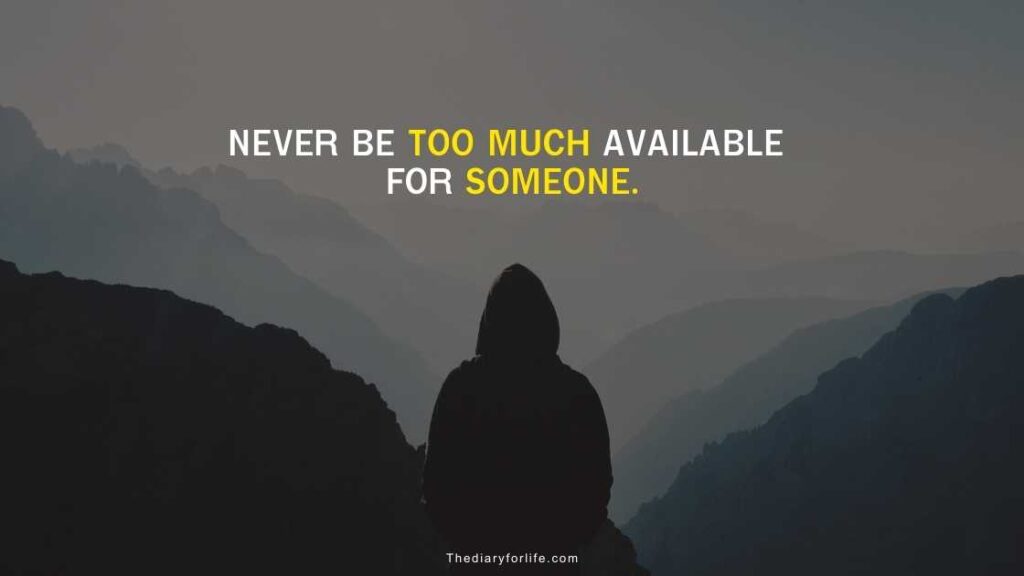 Never Be Too Much Available For Someone - ThediaryforLife