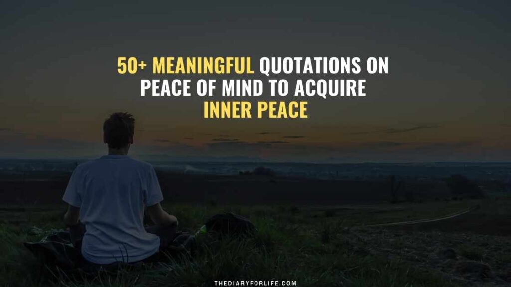 50+ Meaningful Quotations On Peace Of Mind To Acquire Inner Peace