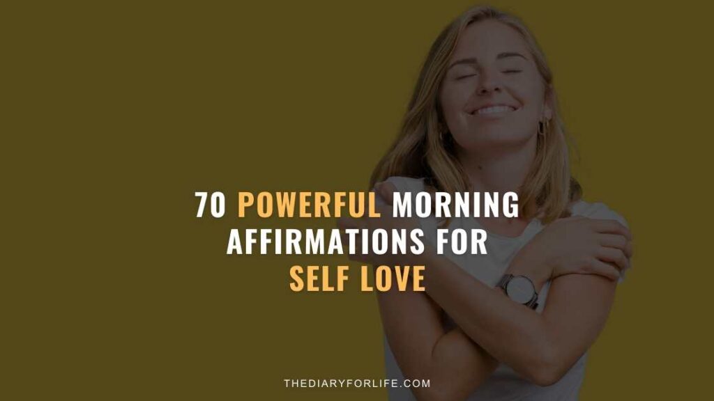 70 Powerful Morning Affirmations For Self Love - ThediaryforLife