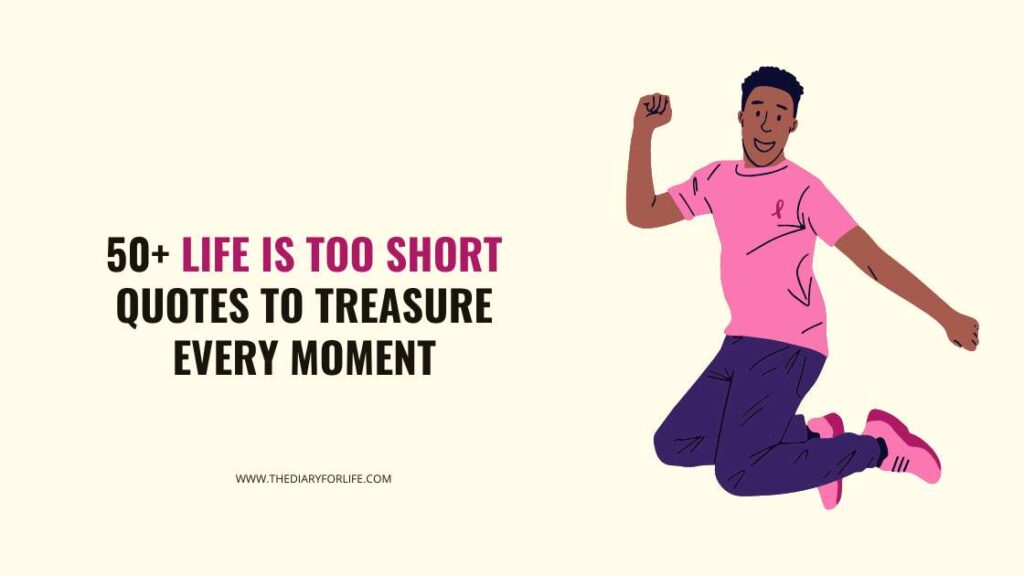 50+ Life Is Too Short Quotes To Treasure Every Moment